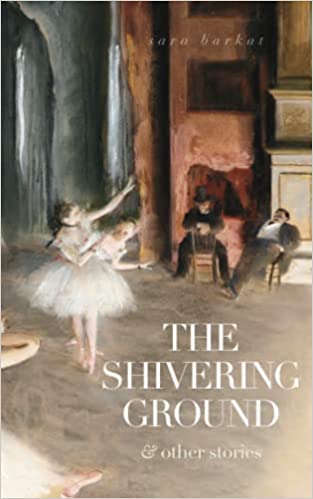 The Shivering Ground & Other Stories by Sara Barkat – Jennifer deBie author